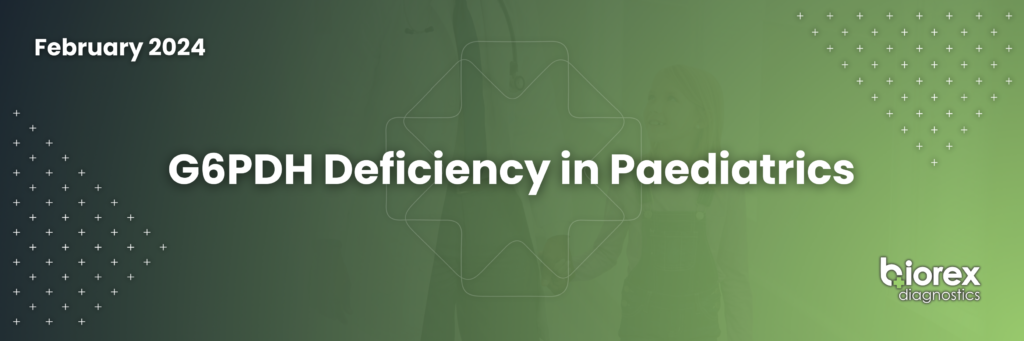 G6PDH Deficiency in Paediatrics - Biorex Diagnostics - Primary ...